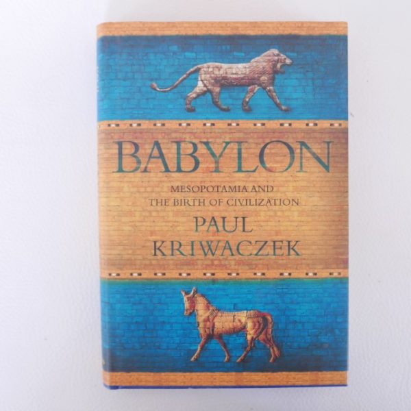 Babylon. Mesopotamia and the Birth of Civilization by Paul Kriwaczek ...